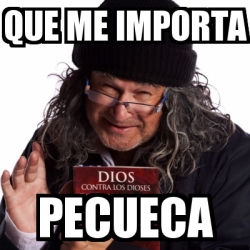 Meme Personalizado - Que me importa Pecueca - 31206078