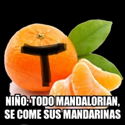 Meme Personalizado - NiÃ±o: todo MANDALORIAN, se come sus mandarinas ...