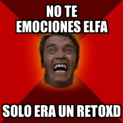 Meme Arnold - no te emociones elfa solo era un retoxd - 31207018