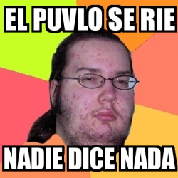 Meme Friki - El puvlo se rie nadie dice nada - 31208956