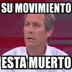 Meme Personalizado - su movimiento esta muerto - 31210019