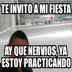 Meme Personalizado - Te invito a mi fiesta Ay que nervios, ya estoy ...