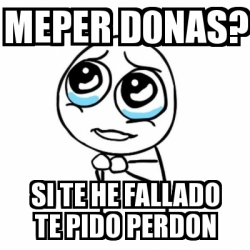Meme Por favor - meper d0nas? si te he fallado te pido perdon - 31211766