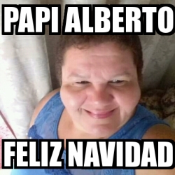 Meme Personalizado - Papi alberto Feliz navidad - 31212250