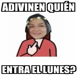 Meme Personalizado - adivinen quiÃ©n entra el lunes? - 31213720