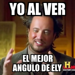 Meme Ancient Aliens - Yo al ver El mejor angulo de ely - 31214115