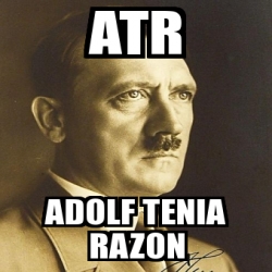 Meme Personalizado - ATR Adolf Tenia Razon - 31214392