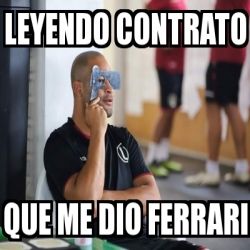 Meme Personalizado - Leyendo contrato que me dio Ferrari - 31214580