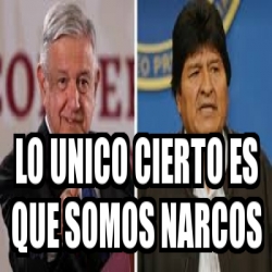 Meme Personalizado - LO UNICO CIERTO ES QUE SOMOS NARCOS - 31216022