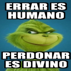 Meme Personalizado - Errar es humano Perdonar es divino - 31216384