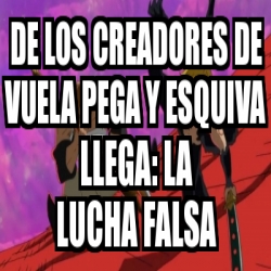Meme Personalizado - de los creadores de vuela pega y esquiva llega: la ...
