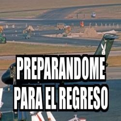 Meme Personalizado - PREPARANDOME PARA EL REGRESO - 31218724