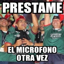 Meme Personalizado - prestame el microfono otra vez - 31219574