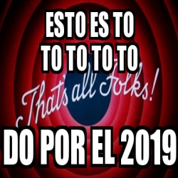 Meme Personalizado - esto es to to to to to do por el 2019 - 31219603