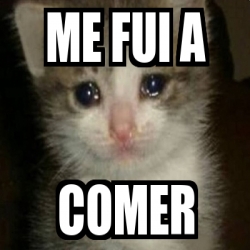 Meme Personalizado - Me fui a Comer - 31219674