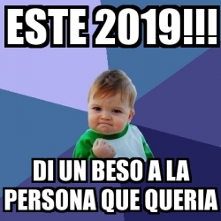 Meme Bebe Exitoso - Este 2019!!! Di un beso a la persona que queria ...