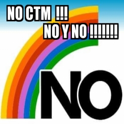 Meme Personalizado - NO CTM !!! NO Y NO !!!!!!! - 31220305