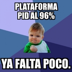 Meme Bebe Exitoso - Plataforma PID al 96% Ya falta poco. - 31220874