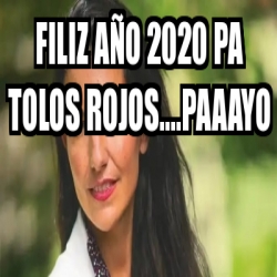 Meme Personalizado - Filiz aÃ±o 2020 pa tolos rojos....paaayo - 31222291
