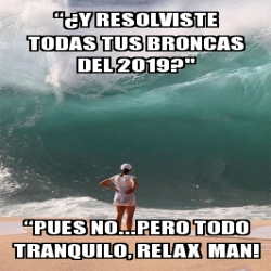 Meme Personalizado - â€œÂ¿Y resolviste todas tus broncas del 2019?" â ...