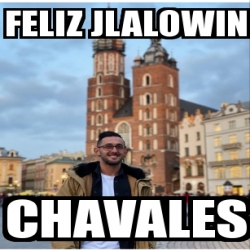 Meme Personalizado - feliz jlalowin chavales - 31223671