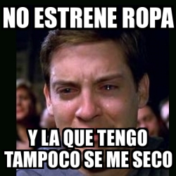 Meme crying peter parker - No estrene ropa Y la que tengo tampoco se me ...