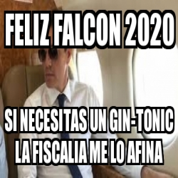 Meme Personalizado - FELIZ FALCON 2020 SI NECESITAS UN GiN-TONIC LA ...