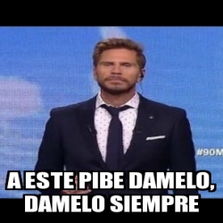 Meme Personalizado - A este pibe damelo, damelo siempre - 31224220