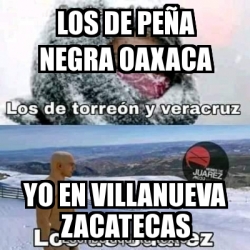 Meme Personalizado - Los de peÃ±a negra Oaxaca Yo en Villanueva ...