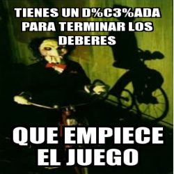 Meme Personalizado - Tienes un d%C3%ADa para terminar los deberes Que ...