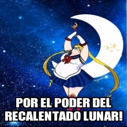 Meme Personalizado - Por el poder del recalentado lunar! - 31225236