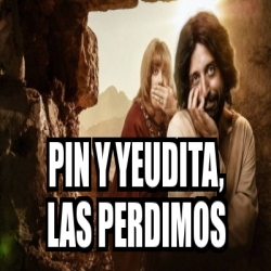 Meme Personalizado - pin y yeudita, las perdimos - 31226893