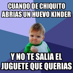 Meme Bebe Exitoso - cuando de chiquito abrias un huevo kinder y no te ...
