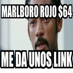 Meme Personalizado - Marlboro rojo $64 Me da unos Link - 31227927