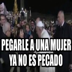 Meme Personalizado - PEgarle a una mujer ya no es pecado - 31230928