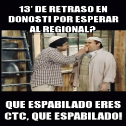 Meme Personalizado - 13â€™ de retraso en Donosti por esperar al ...