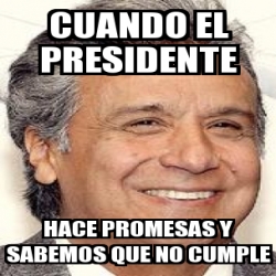Meme Personalizado - CUANDO EL PRESIDENTE hace promesas y sabemos que ...