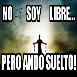 Meme Personalizado - No soy libre... pero ando suelto! - 31231786