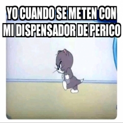 Meme Personalizado - Yo cuando se meten con mi Dispensador de Perico ...