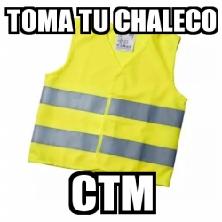 Meme Personalizado - Toma tu chaleco ctm - 31232910