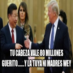 Meme Personalizado - TU CABEZA VALE 80 MILLONES GUERITO......Y LA TUYA ...