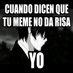 Meme Personalizado - cuando dicen que tu meme no da risa yo - 31236060