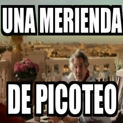 Meme Personalizado - Una merienda de picoteo - 31237482