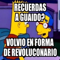 Meme Personalizado - recuerdas a guaido? volvio en forma de ...