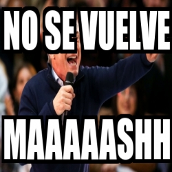 Meme Personalizado - No se vuelve Maaaaashh - 31238867