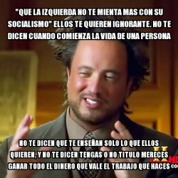 Meme Ancient Aliens - "que la izquierda no te mienta mas con su ...