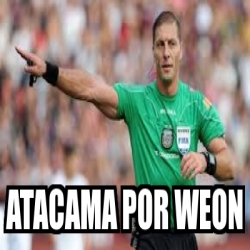 Meme Personalizado - Atacama por weon - 31240960
