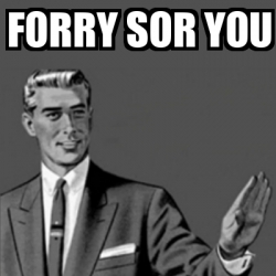 Meme Correction Guy - Forry sor you - 31243452