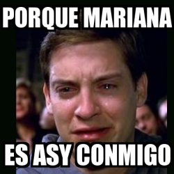 Meme crying peter parker - Porque Mariana Es asy conmigo - 31245816