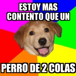 Meme Advice Dog - estoy mas contento que un perro de 2 colas - 31247139